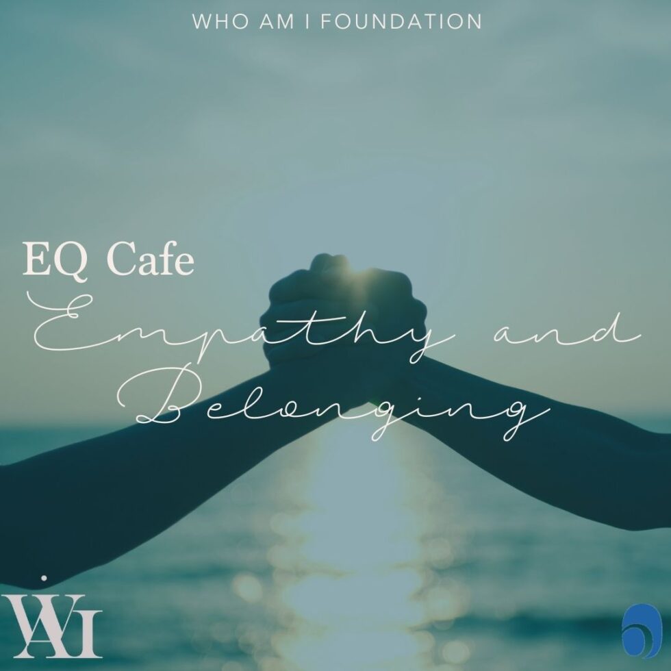 EQ CAFE: Empathy & Belonging - Who Am I Foundation